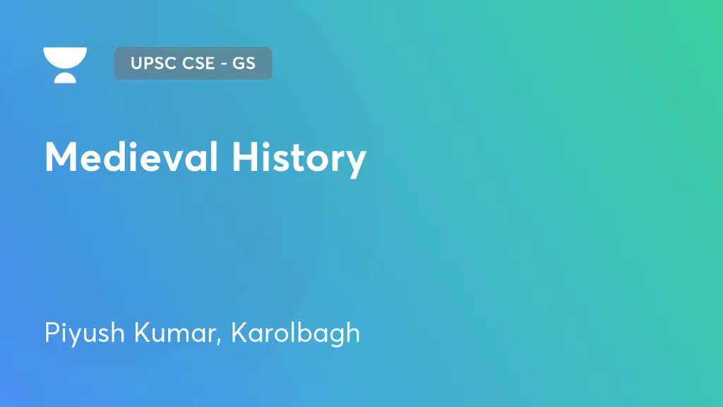 UPSC CSE - GS - Medieval History by Unacademy