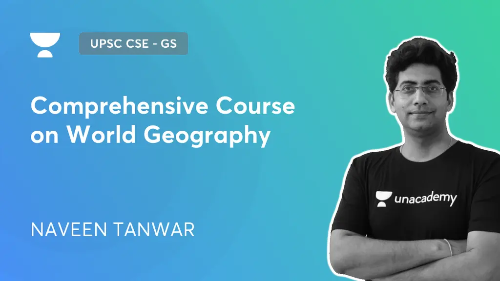UPSC CSE - GS - Comprehensive Course on World Geography by Unacademy