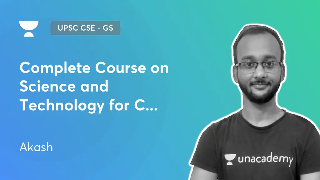 UPSC CSE - GS - Complete Course on Science and Technology for CSE 2021 by Unacademy
