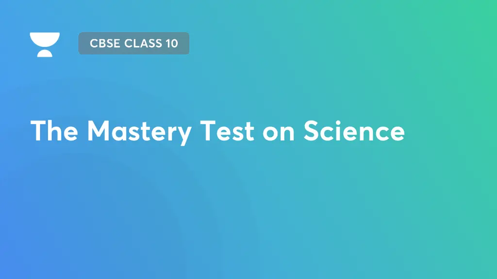 CBSE Class 10 - The Mastery Test on Science by Unacademy