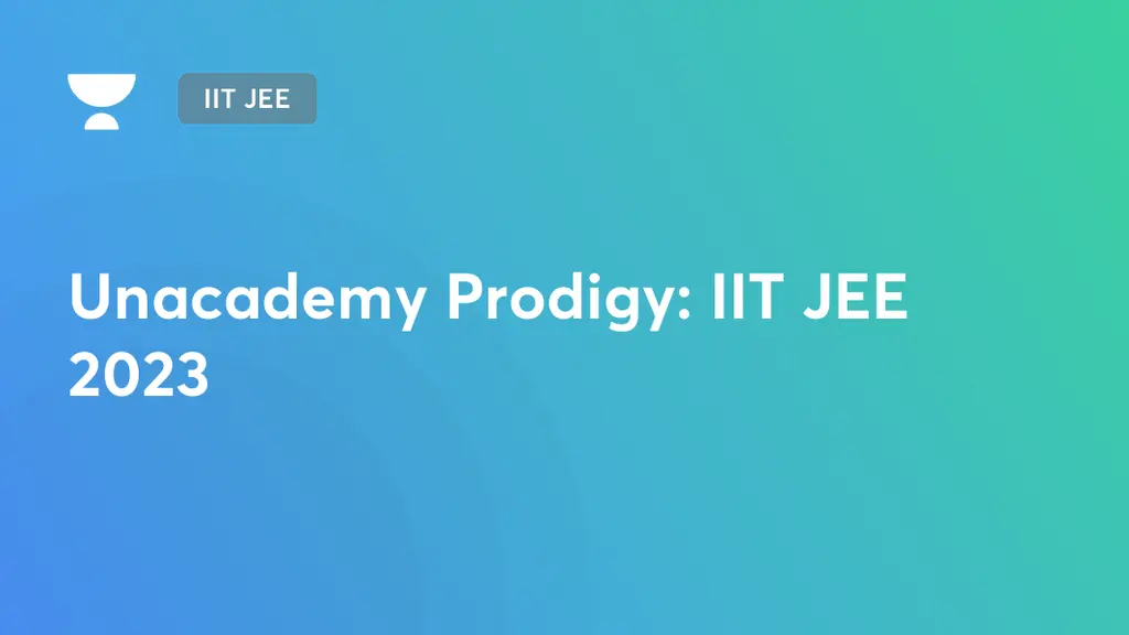 IIT JEE - Unacademy Prodigy: IIT JEE 2023 on Unacademy