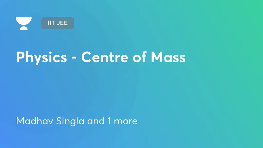 IIT JEE - Physics - Centre of Mass by Unacademy