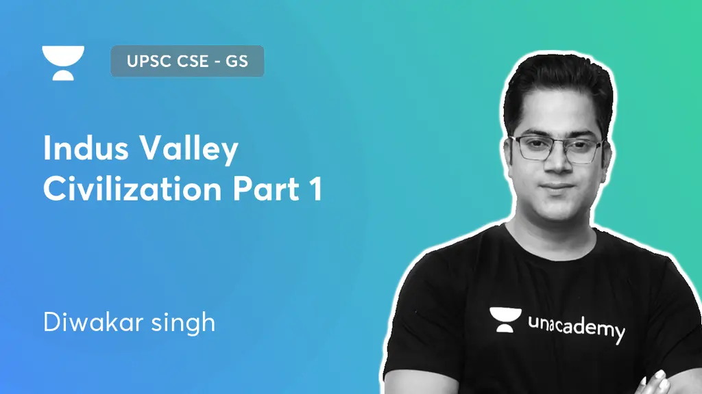 UPSC CSE - GS - Indus Valley Civilization Part 1 by Unacademy