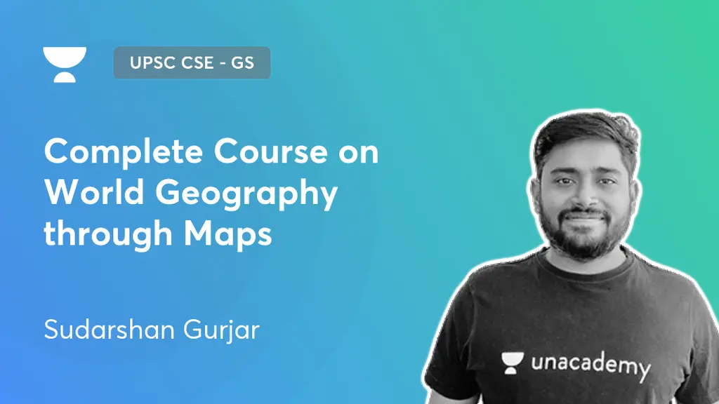 UPSC CSE - GS - Complete Course on World Geography through Maps by Unacademy