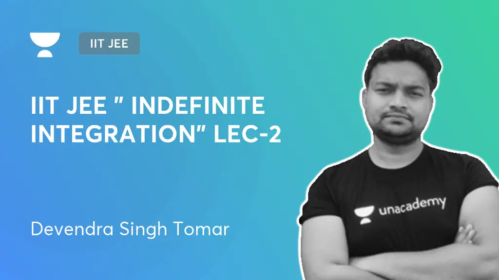 IIT JEE - IIT JEE " INDEFINITE INTEGRATION" LEC-2 by Unacademy
