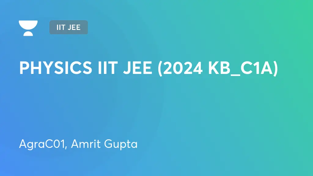 IIT JEE - PHYSICS IIT JEE (2024 KB_C1A) by Unacademy