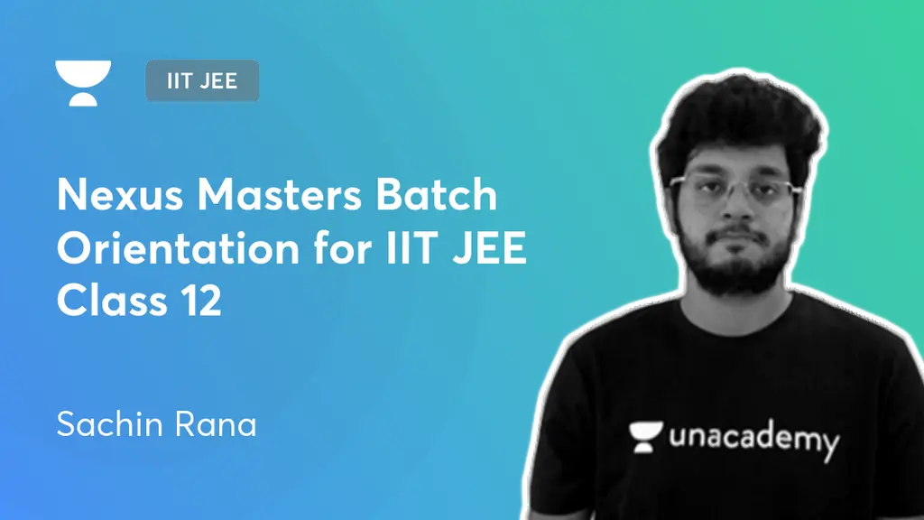 IIT JEE - Nexus Masters Batch Orientation for IIT JEE Class 12 by Unacademy