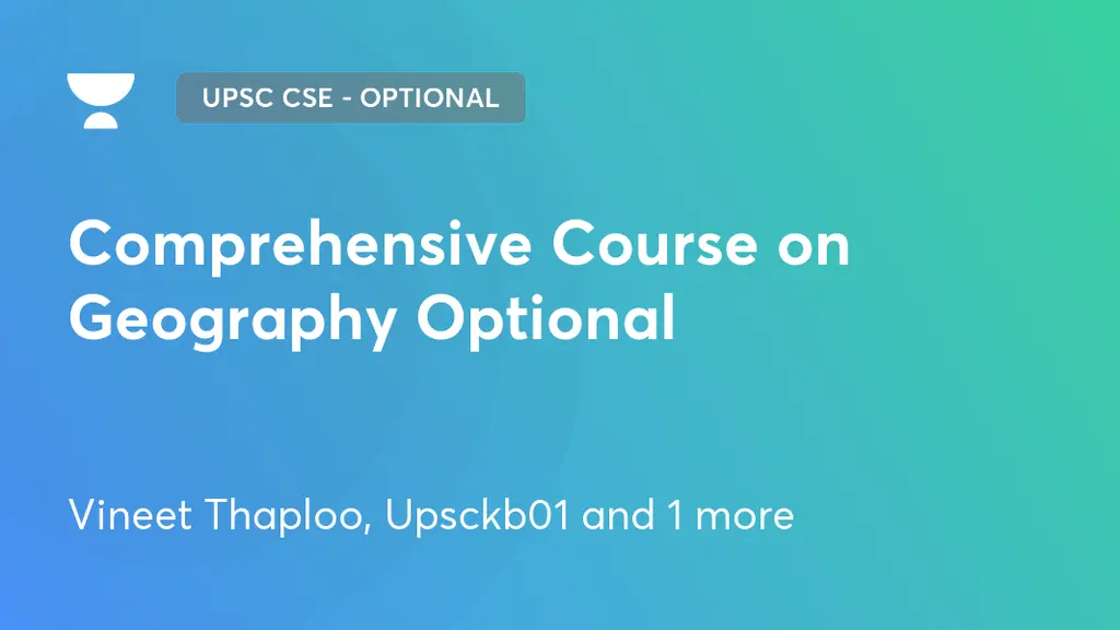 UPSC CSE - Optional - Comprehensive Course on Geography Optional by Unacademy