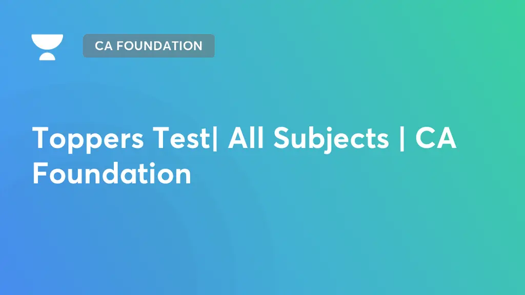 CA Foundation - Toppers Test| All Subjects | CA Foundation on Unacademy