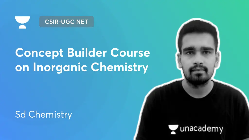 CSIR-UGC NET - Concept Builder Course on Inorganic Chemistry by Unacademy