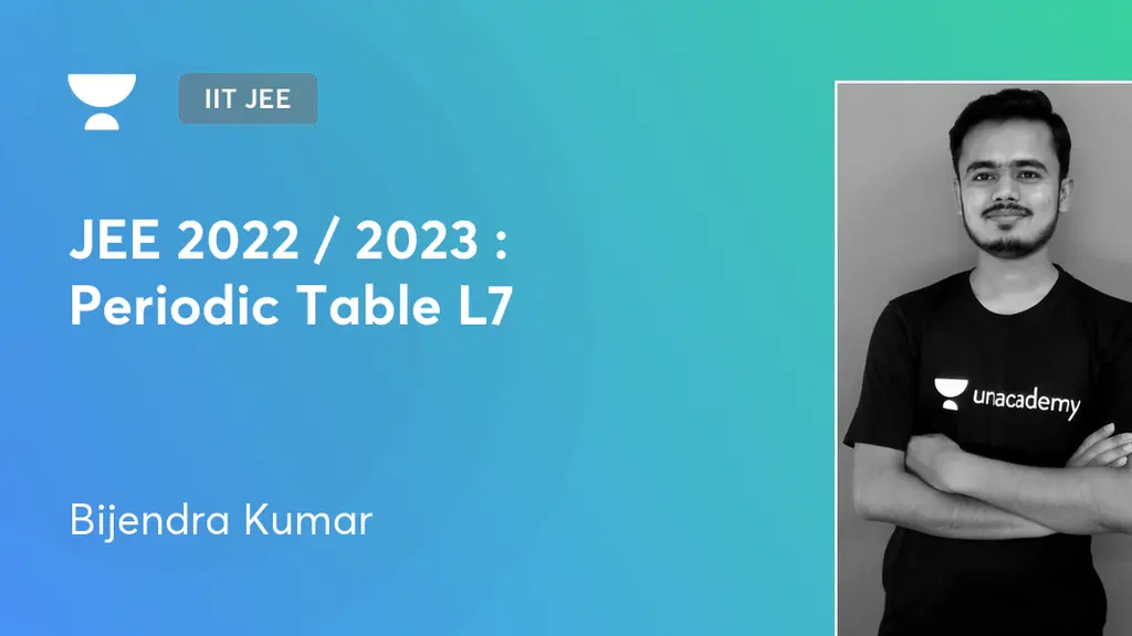 IIT JEE - JEE 2022 / 2023 : Periodic Table L7 by Unacademy