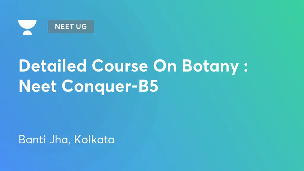 NEET UG - Detailed Course On Botany : Neet Conquer-B5 by Unacademy