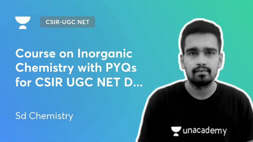 Csir Ugc Net Course On Inorganic Chemistry With Pyqs For Csir Ugc Net Dec 2023 By Unacademy