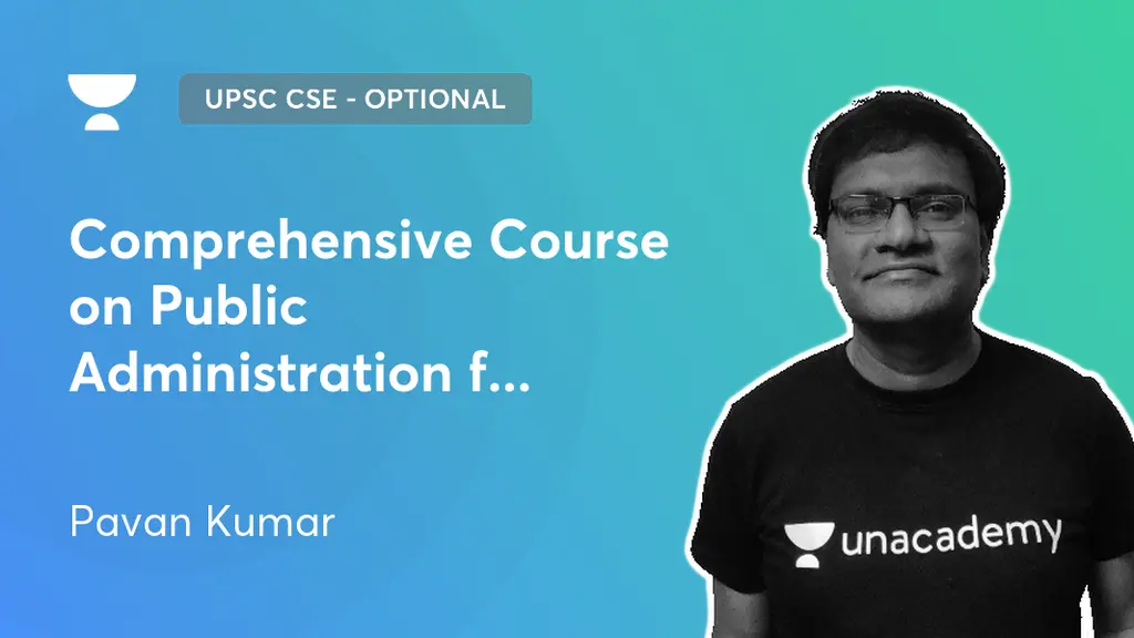 UPSC CSE - Optional - Comprehensive Course on Public Administration for Paper I by Unacademy