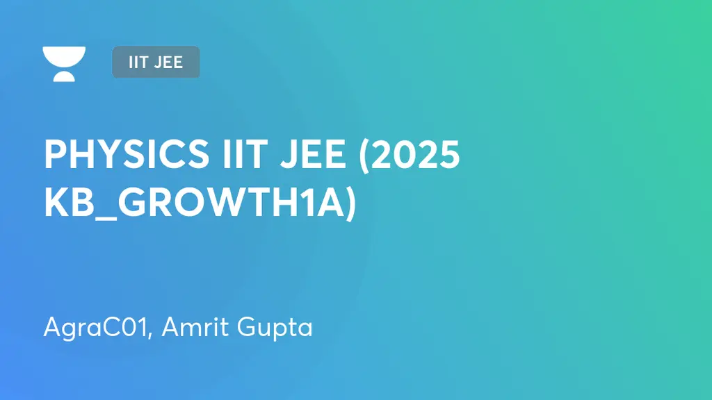 IIT JEE - PHYSICS IIT JEE (2025 KB_GROWTH1A) by Unacademy