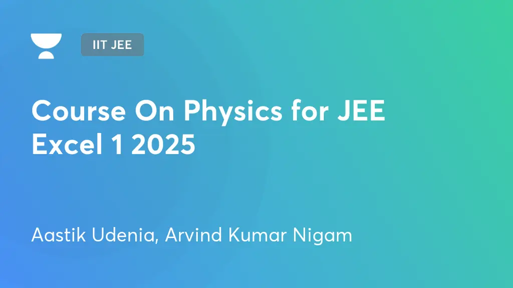 IIT JEE - Course On Physics for JEE Excel 1 2025 by Unacademy