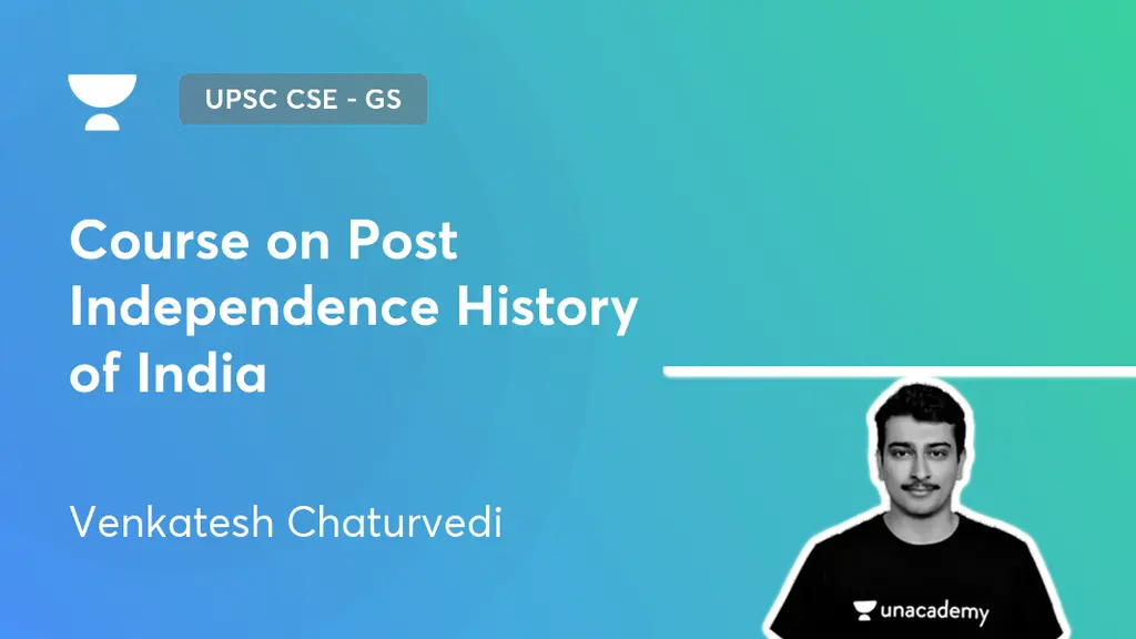UPSC CSE - GS - Course on Post Independence History of India by Unacademy