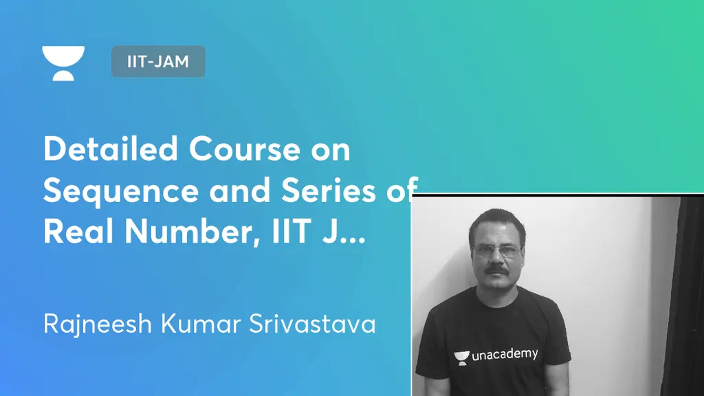 IIT-JAM - Detailed Course on Sequence and Series of Real Number, IIT JAM (MA) - 2023 by Unacademy