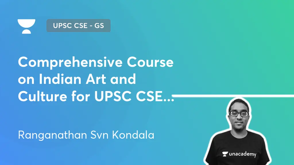 UPSC CSE - GS - Comprehensive Course on Indian Art and Culture for UPSC CSE - GS by Unacademy