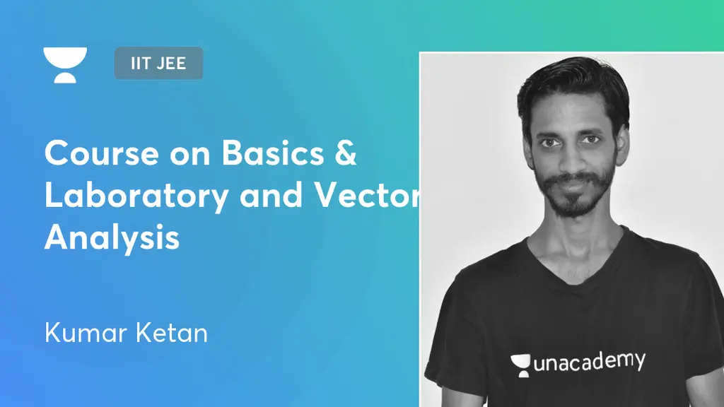 IIT JEE - Course on Basics & Laboratory and Vector Analysis by Unacademy