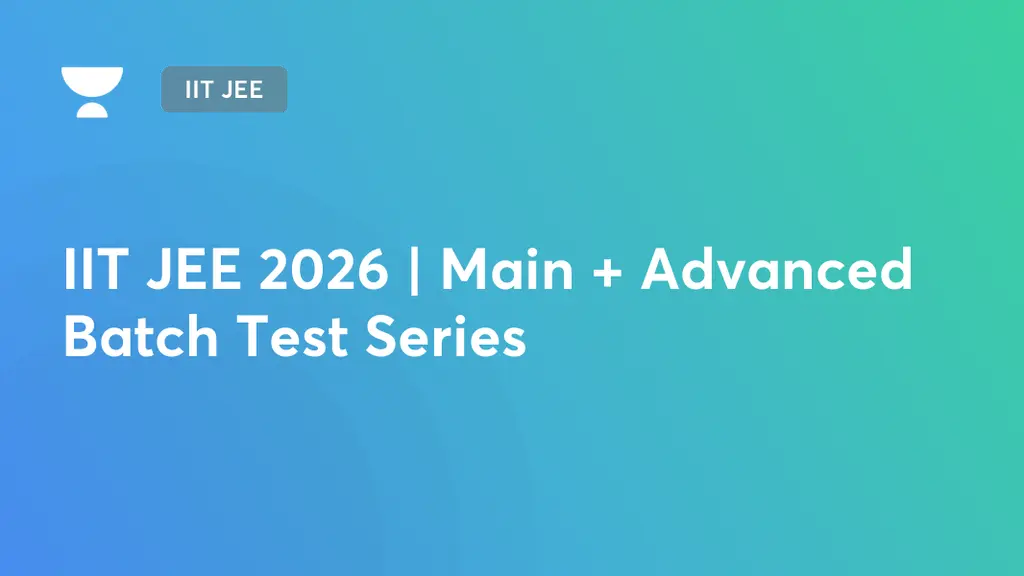 IIT JEE - IIT JEE 2026 | Main + Advanced Batch Test Series by Unacademy