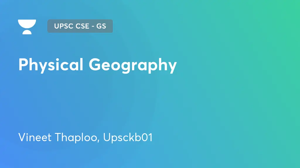 UPSC CSE - GS - Physical Geography by Unacademy