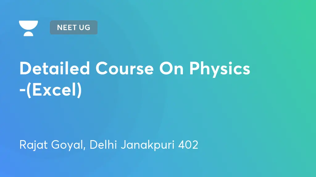 NEET UG - Detailed Course On Physics -(Excel) by Unacademy