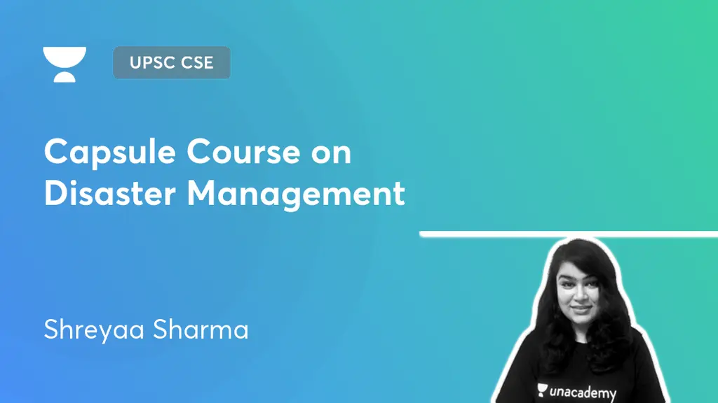 UPSC CSE - GS - Capsule Course on Disaster Management by Unacademy