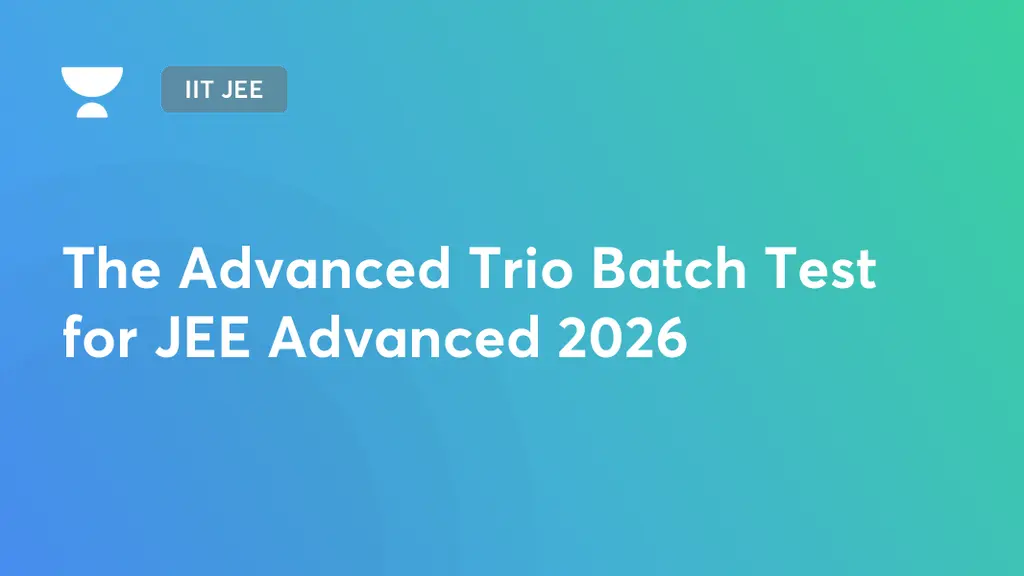 IIT JEE - The Advanced Trio Batch Test for JEE Advanced 2026 by Unacademy