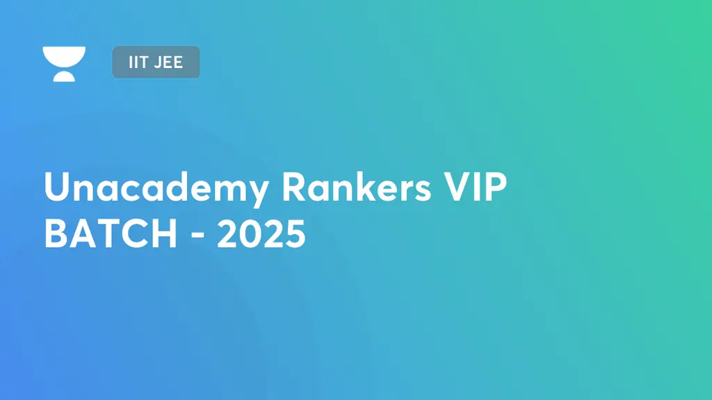 IIT JEE - Unacademy Rankers VIP BATCH - 2025 by Unacademy
