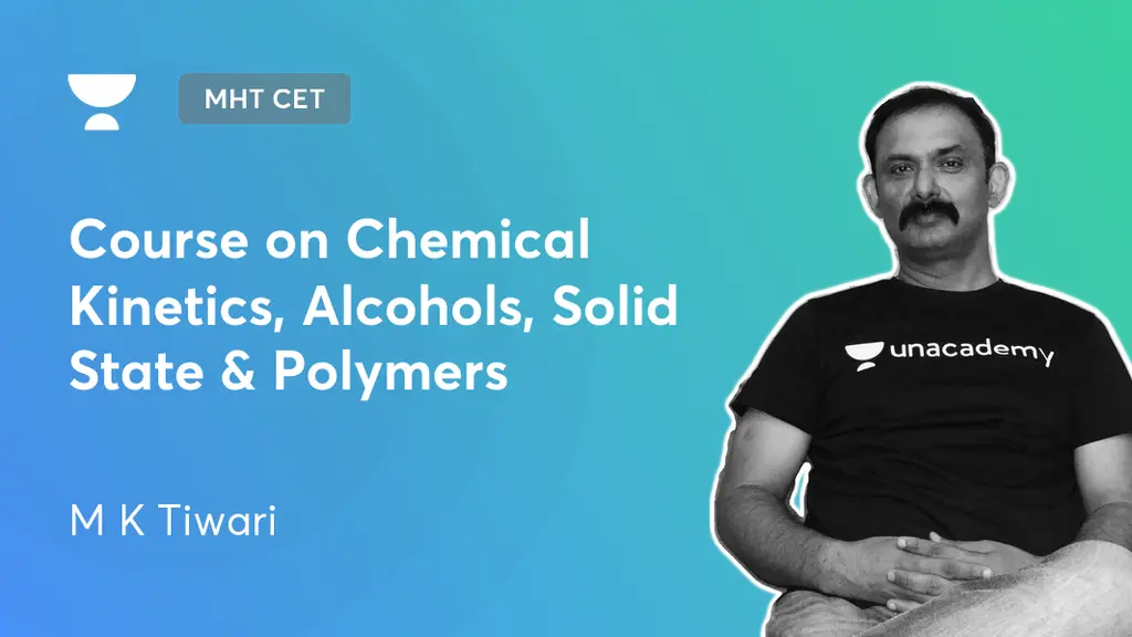 MHT CET - Course on Chemical Kinetics, Alcohols, Solid State & Polymers ...