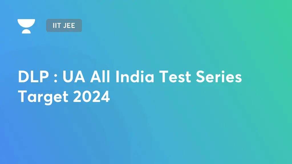 IIT JEE - DLP : UA All India Test Series Target 2024 by Unacademy