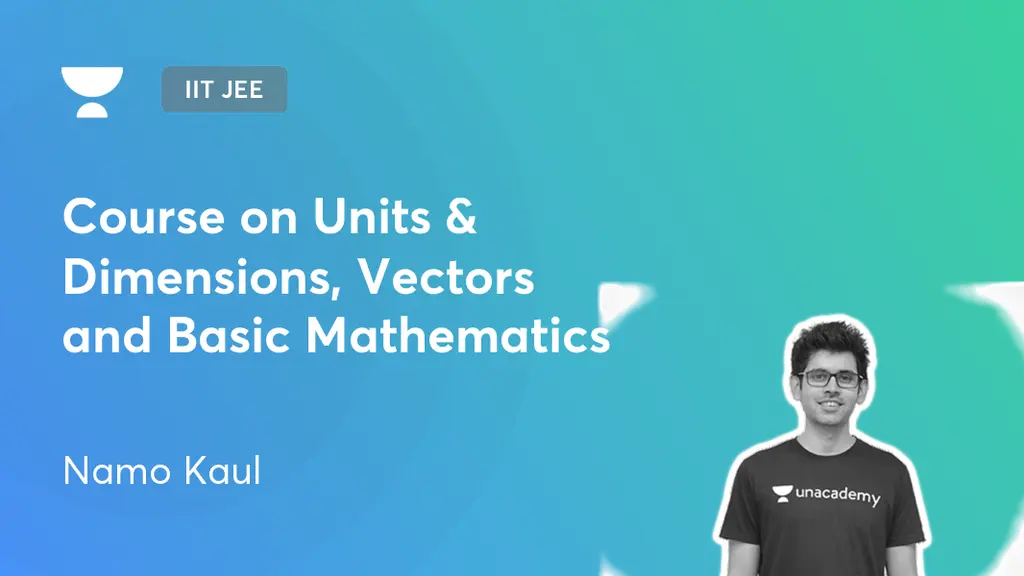 IIT JEE - Course on Units & Dimensions, Vectors and Basic Mathematics by Unacademy