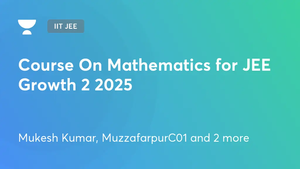 IIT JEE - Course On Mathematics for JEE Growth 2 2025 by Unacademy