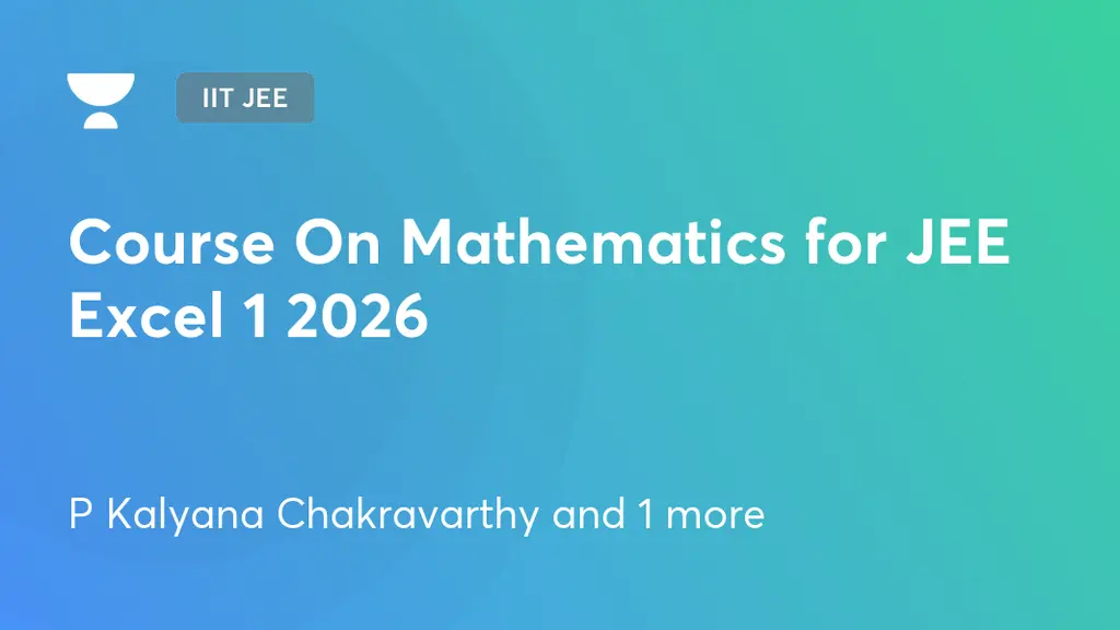 IIT JEE - Course On Mathematics for JEE Excel 1 2026 by Unacademy