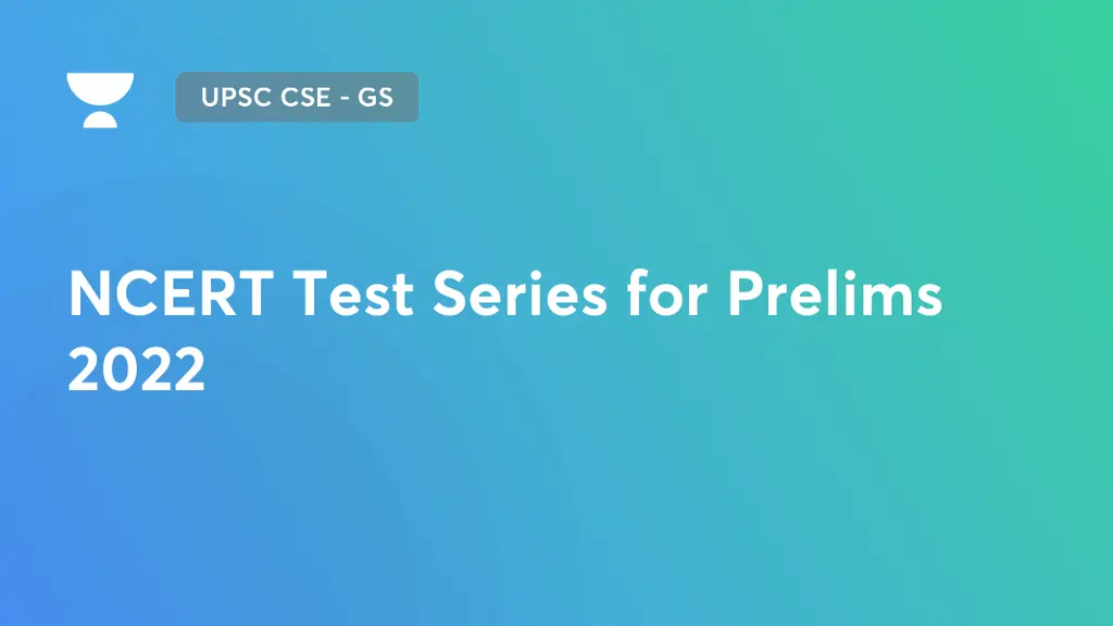 UPSC CSE - GS - NCERT Test Series for Prelims 2022 on Unacademy