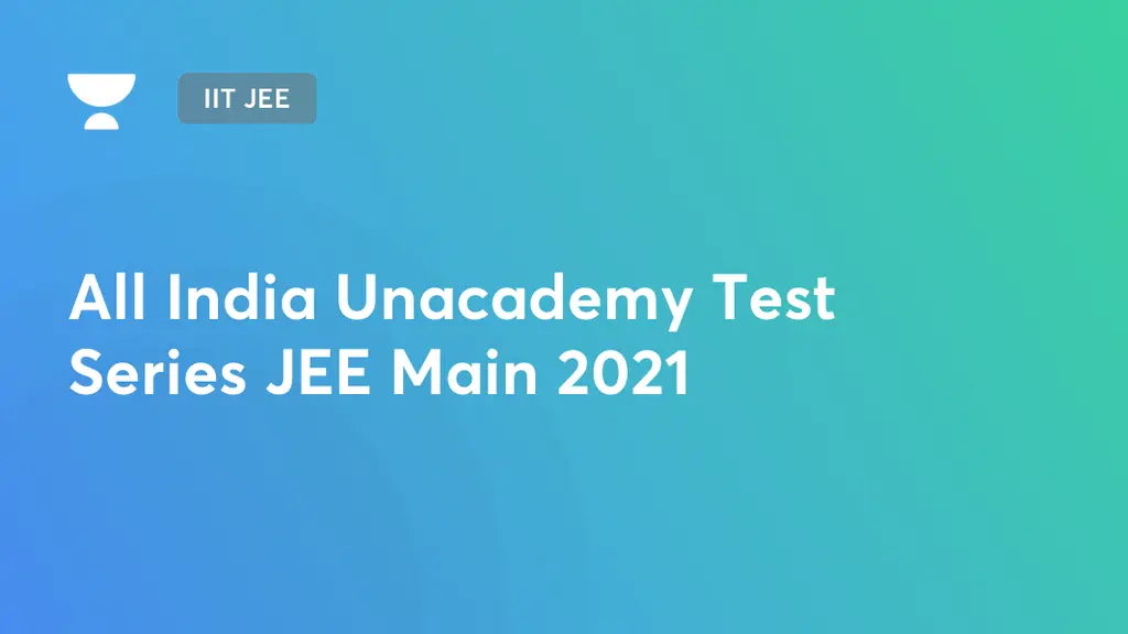 IIT JEE - All India Unacademy Test Series JEE Main 2021 by Unacademy