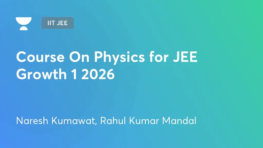 IIT JEE - Course On Physics for JEE Growth 1 2026 by Unacademy IIT JEE - Course On Physics for JEE Growth 1 2026 by Unacademy