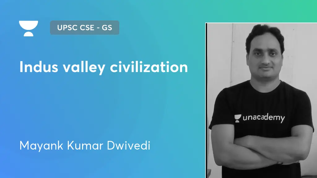 UPSC CSE - GS - Indus valley civilization by Unacademy