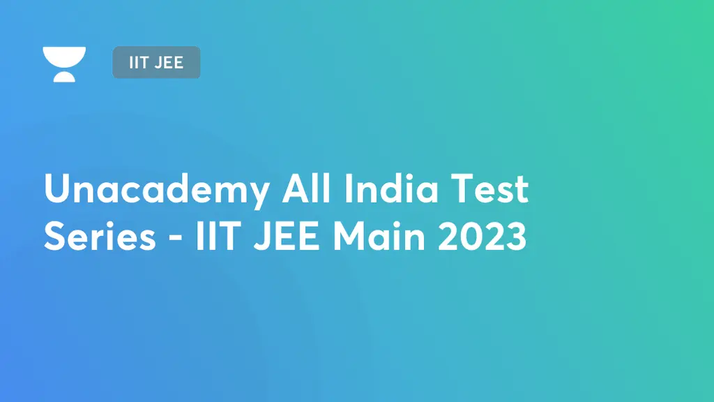 IIT JEE - Unacademy All India Test Series - IIT JEE Main 2023 by Unacademy