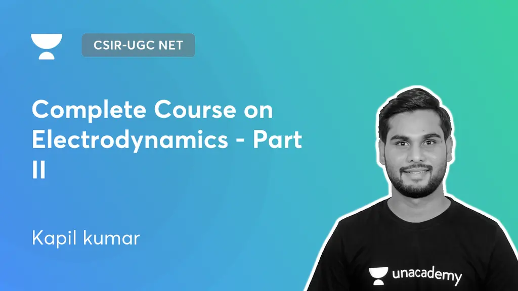 CSIR-UGC NET - Complete Course on Electrodynamics - Part II by Unacademy