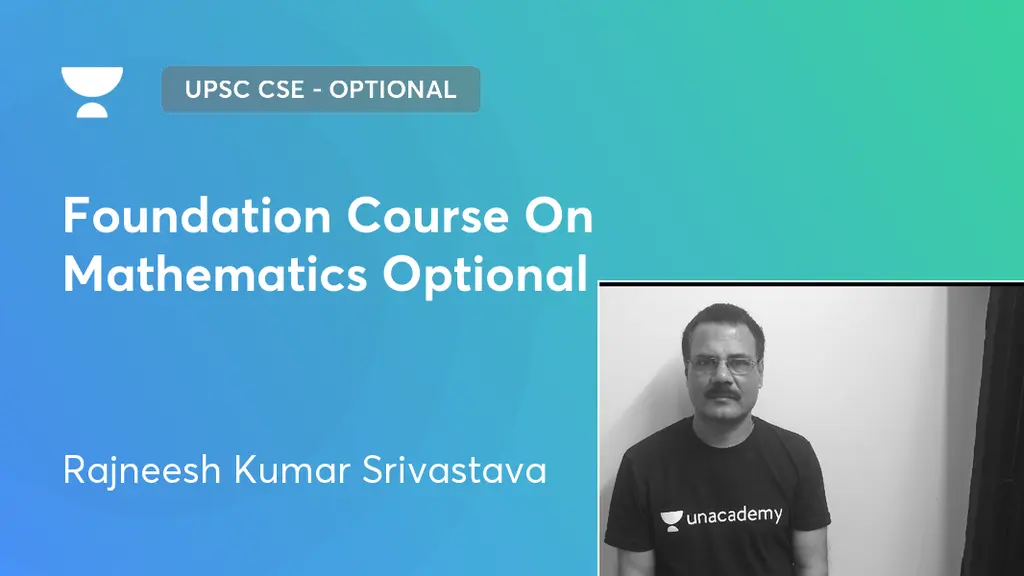 UPSC CSE - Optional - Foundation Course On Mathematics Optional by Unacademy