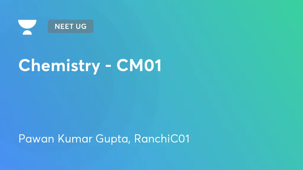 NEET UG - Chemistry - CM01 by Unacademy