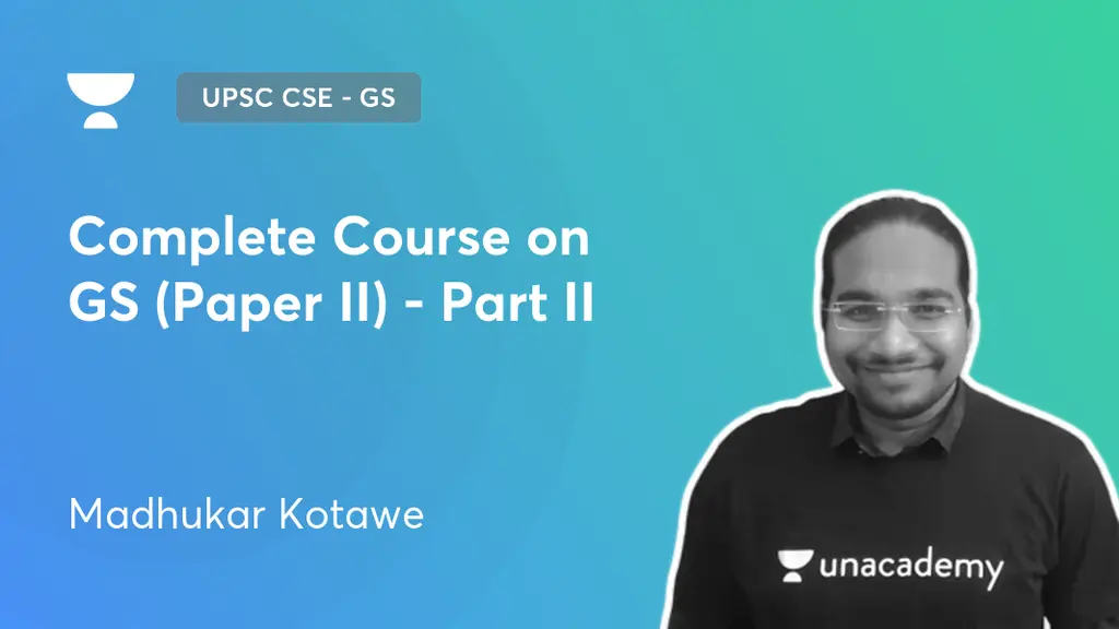 UPSC CSE - GS - Complete Course on GS (Paper II) - Part II by Unacademy