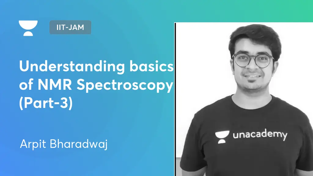 IIT-JAM - Understanding basics of NMR Spectroscopy (Part-3) by Unacademy