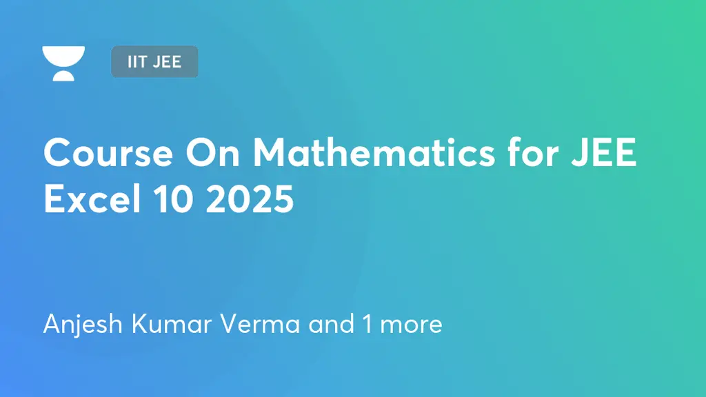 IIT JEE - Course On Mathematics for JEE Excel 10 2025 by Unacademy