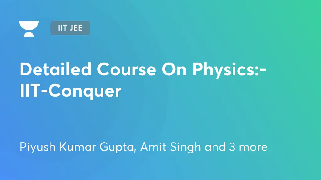 IIT JEE - Detailed Course On Physics:- IIT-Conquer by Unacademy