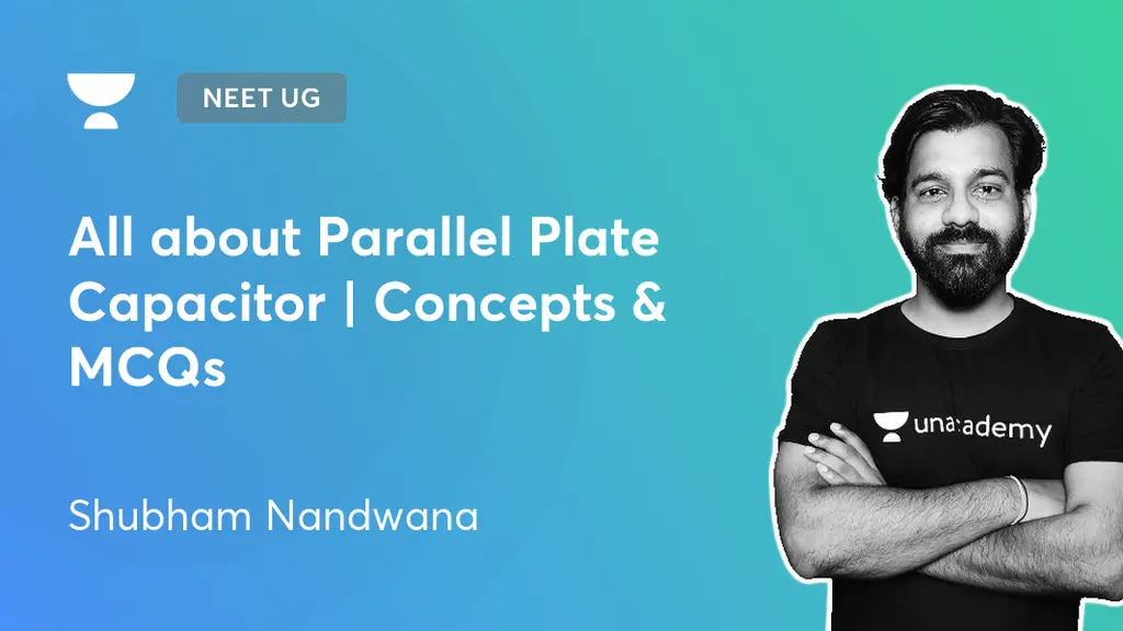 NEET UG - All about Parallel Plate Capacitor | Concepts & MCQs by Unacademy