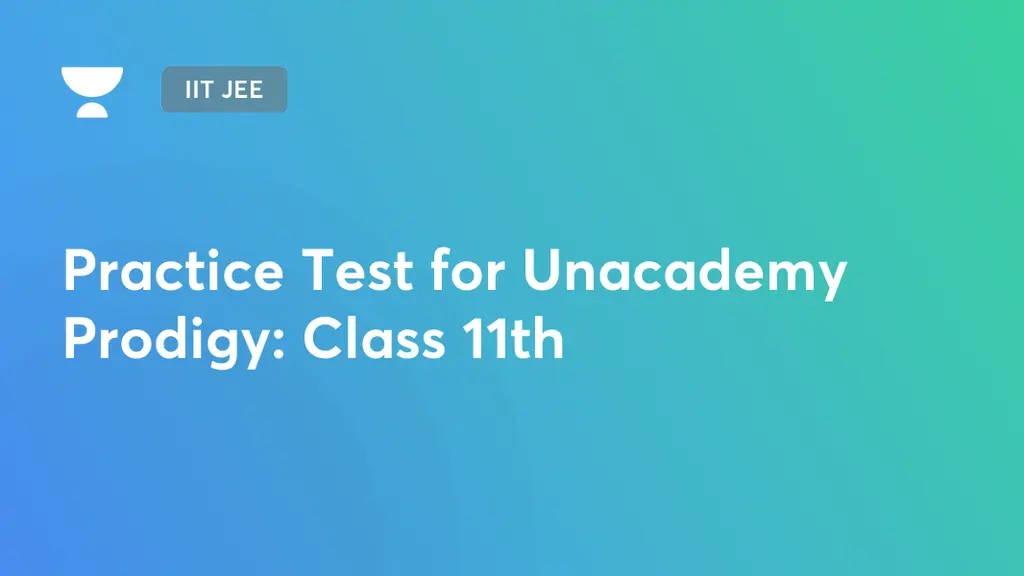 IIT JEE - Practice Test for Unacademy Prodigy: Class 11th on Unacademy