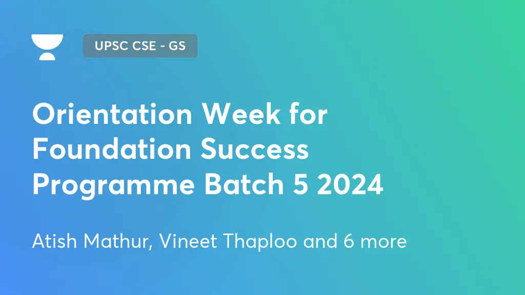 UPSC CSE - GS - Orientation Week for Foundation Success Programme Batch ...